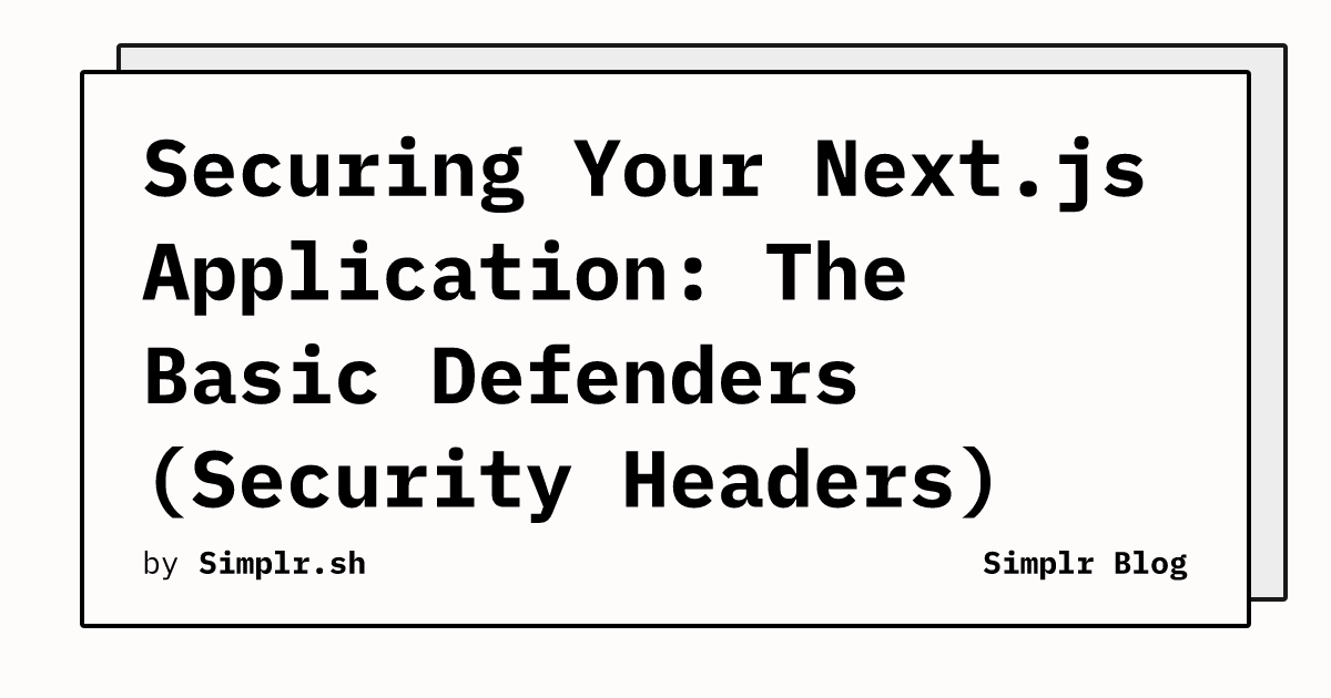 Securing Your Next.js Application: The Basic Defenders (Security Headers) | Simplr Blog